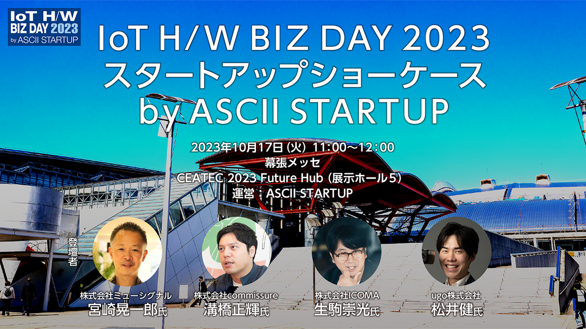 【10/17 CEATEC】IoT H/W BIZ DAY 2023 スタートアップショーケース by ASCII STARTUP――「IoT H/W BIZ DAY 2023」セッション紹介 ...