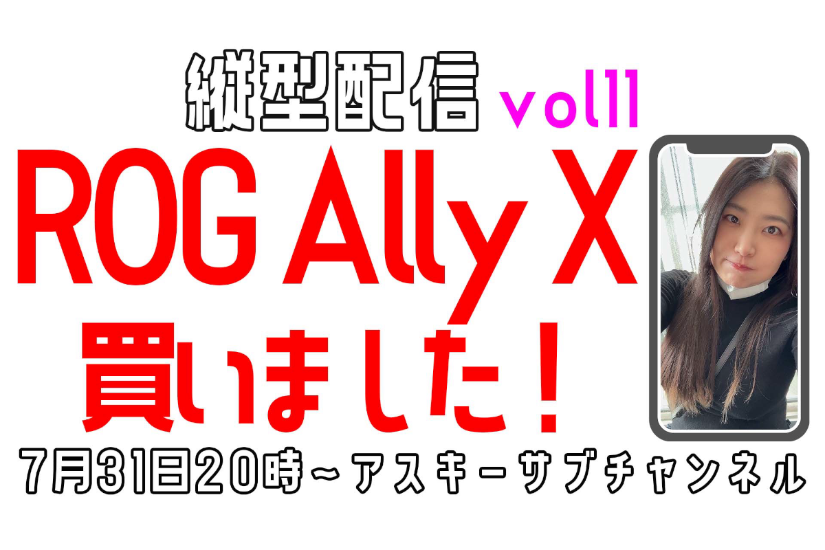 ASCII.jp：7/31水 20時〜生放送 「ROG Ally X」買っちゃいました！ 縦型配信 vol.11【とりあえずやってみる挑戦番組】